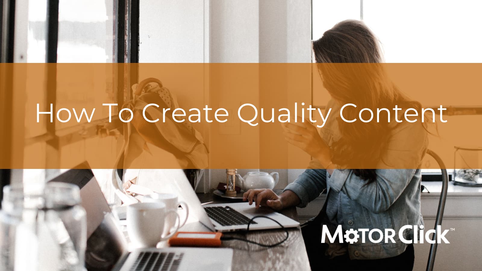 How To Create Quality Content • MotorClick